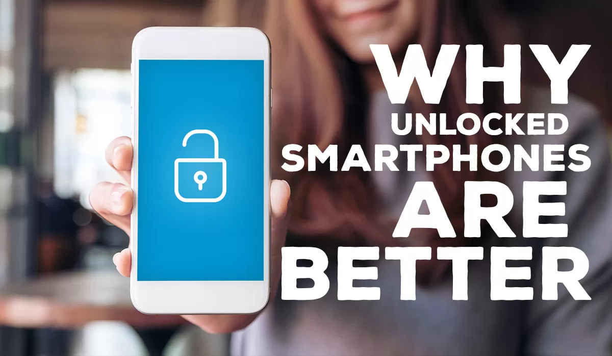 Why Unlocked Smartphones are better